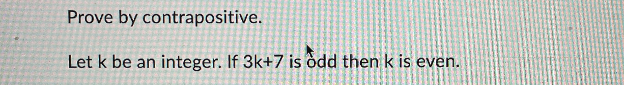 Solved Prove by contrapositive.Let k ﻿be an integer. If 3k+7 | Chegg.com