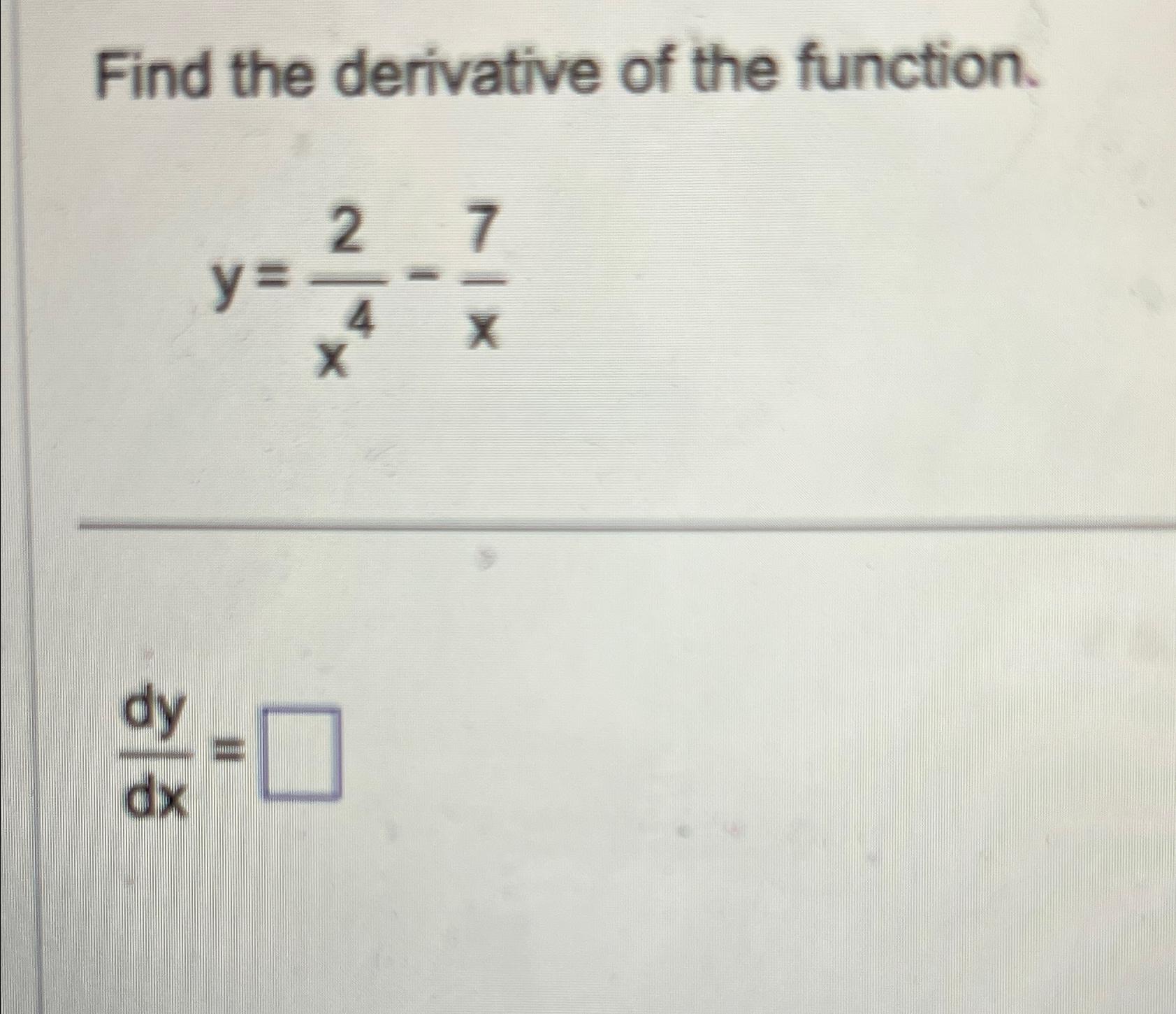 Solved Find the derivative of the function.y=2x4-7xdydx= | Chegg.com