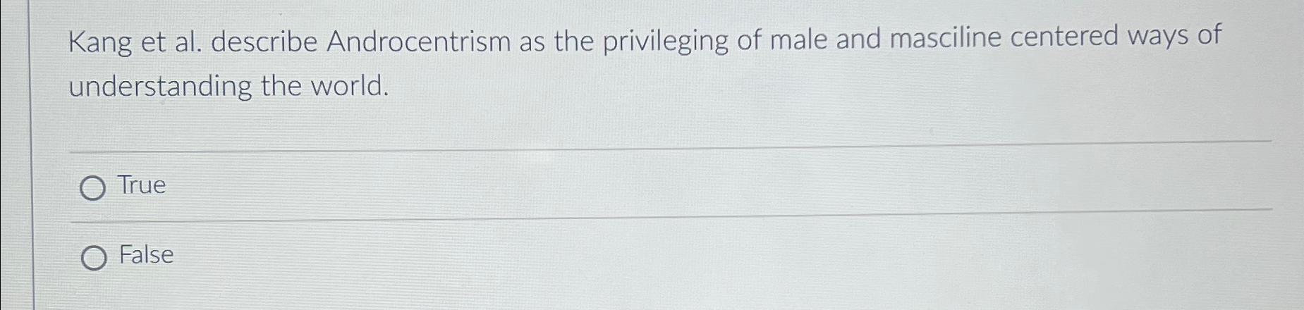 Solved Kang et al. ﻿describe Androcentrism as the | Chegg.com