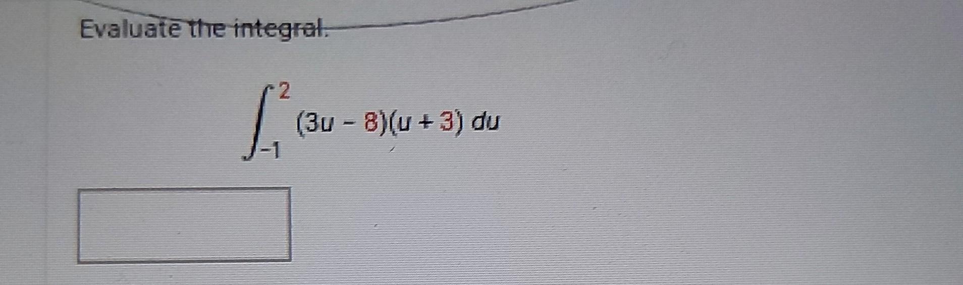 Solved Evaluate the integral. ∫−12(3u−8)(u+3)du | Chegg.com