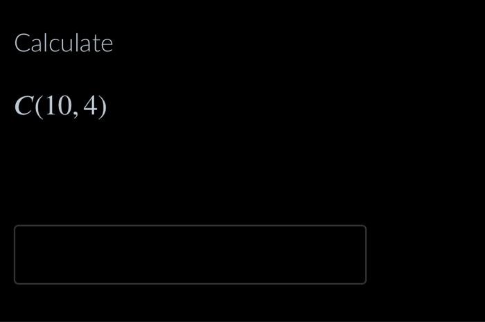 Solved Calculate C(10,4) | Chegg.com