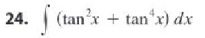 Solved Evaluate the integral: ∫﻿﻿(tan2x+tan4x)dx | Chegg.com