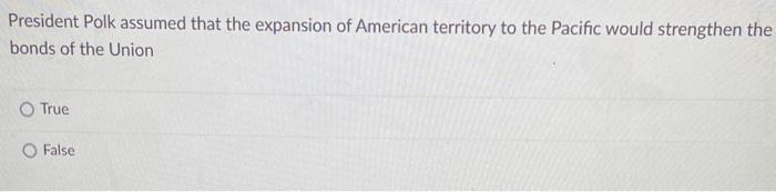 President Polk assumed that the expansion of American | Chegg.com