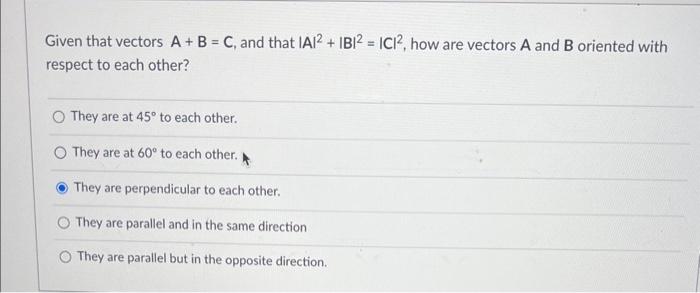Solved Given that vectors A+B=C, and that ∣A∣2+∣B∣2=∣C∣2, | Chegg.com