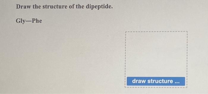 Solved Draw the structure of the dipeptide. Gly-Phe | Chegg.com