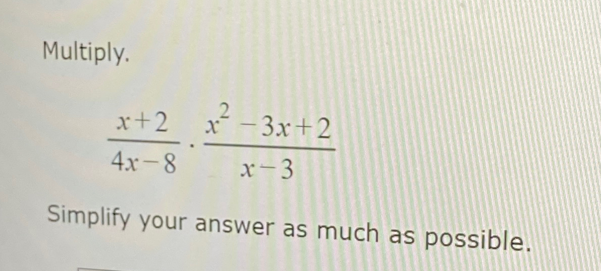 Solved Multiply.x+24x-8*x2-3x+2x-3Simplify your answer as | Chegg.com