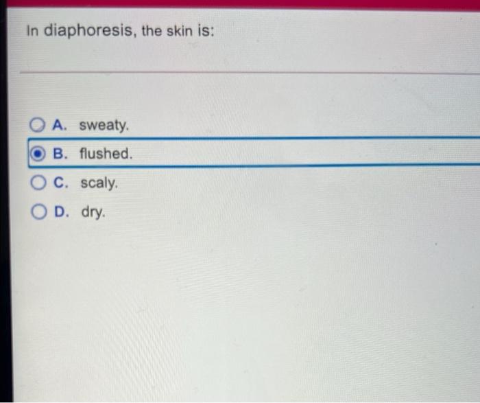 Solved In diaphoresis, the skin is: O A. sweaty. B. flushed | Chegg.com