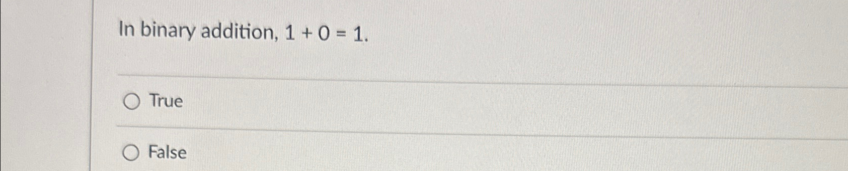 Solved In binary addition, 1+0=1.TrueFalse | Chegg.com
