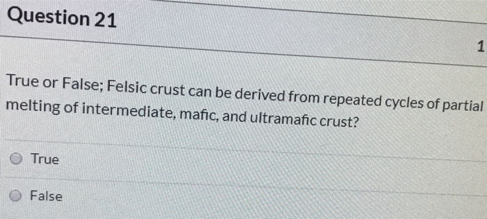 Solved Question 21 True or False; Felsic crust can be | Chegg.com