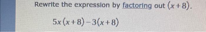 Solved Rewrite the expression by factoring out (x+8). | Chegg.com