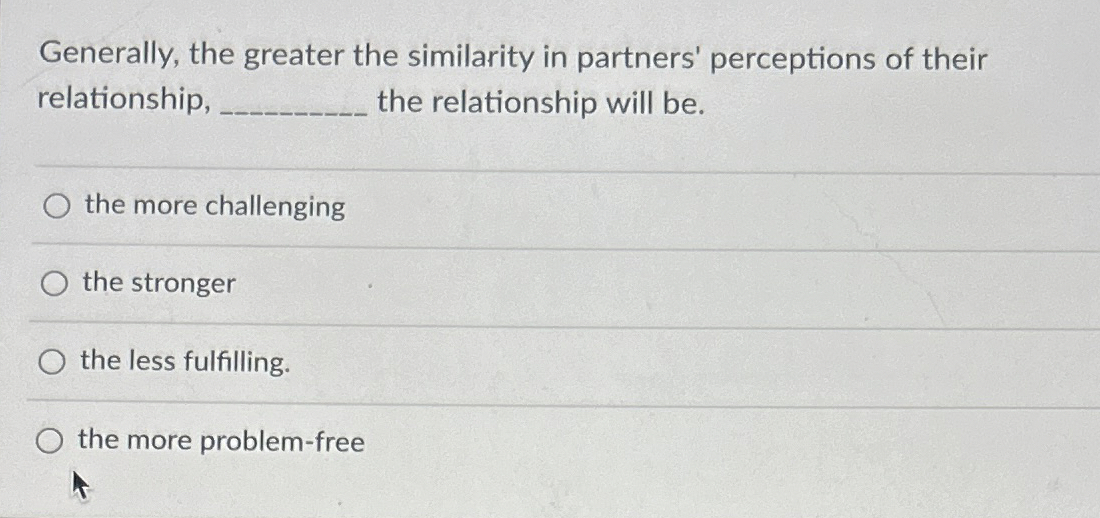 Solved Generally, the greater the similarity in partners' | Chegg.com