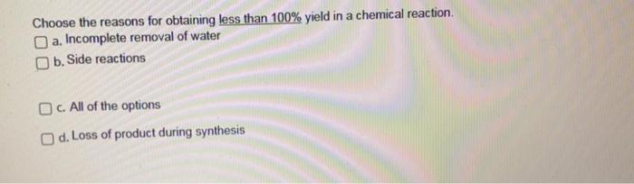 Solved Choose the reasons for obtaining less than 100% yield | Chegg.com