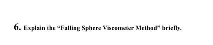 Solved 6. Explain the "Falling Sphere Viscometer Method" | Chegg.com
