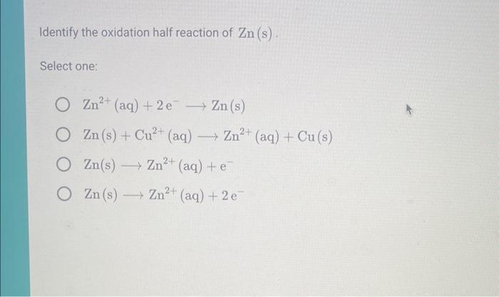 Solved Identify the oxidation half reaction of Zn(s). Select | Chegg.com