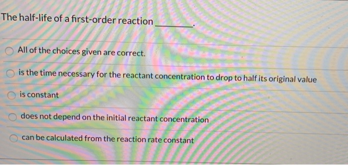 Solved The half-life of a first-order reaction All of the | Chegg.com