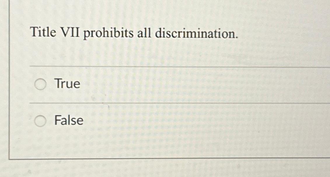 Solved Title VII prohibits all discrimination.TrueFalse | Chegg.com