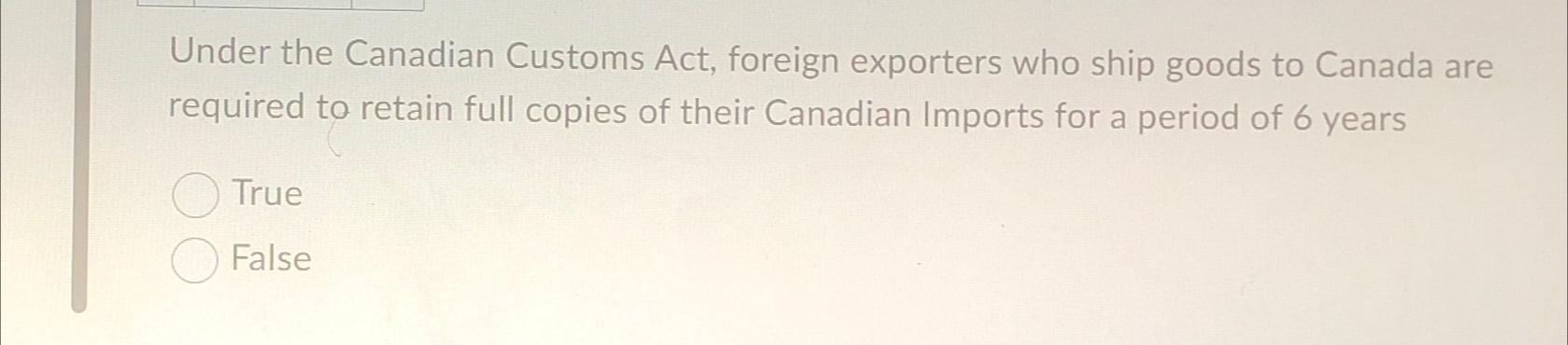 Solved Under the Canadian Customs Act, foreign exporters who | Chegg.com