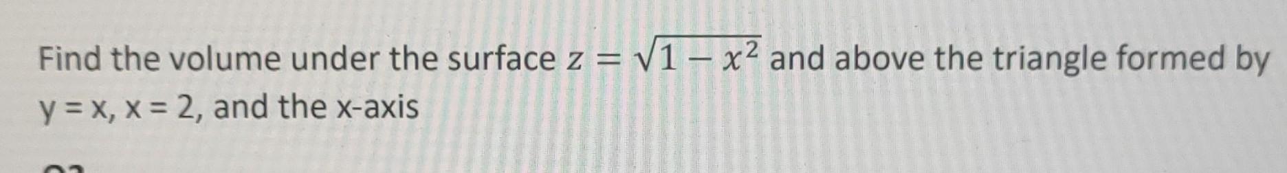Solved Find the volume under the surface z=1−x2 and above | Chegg.com