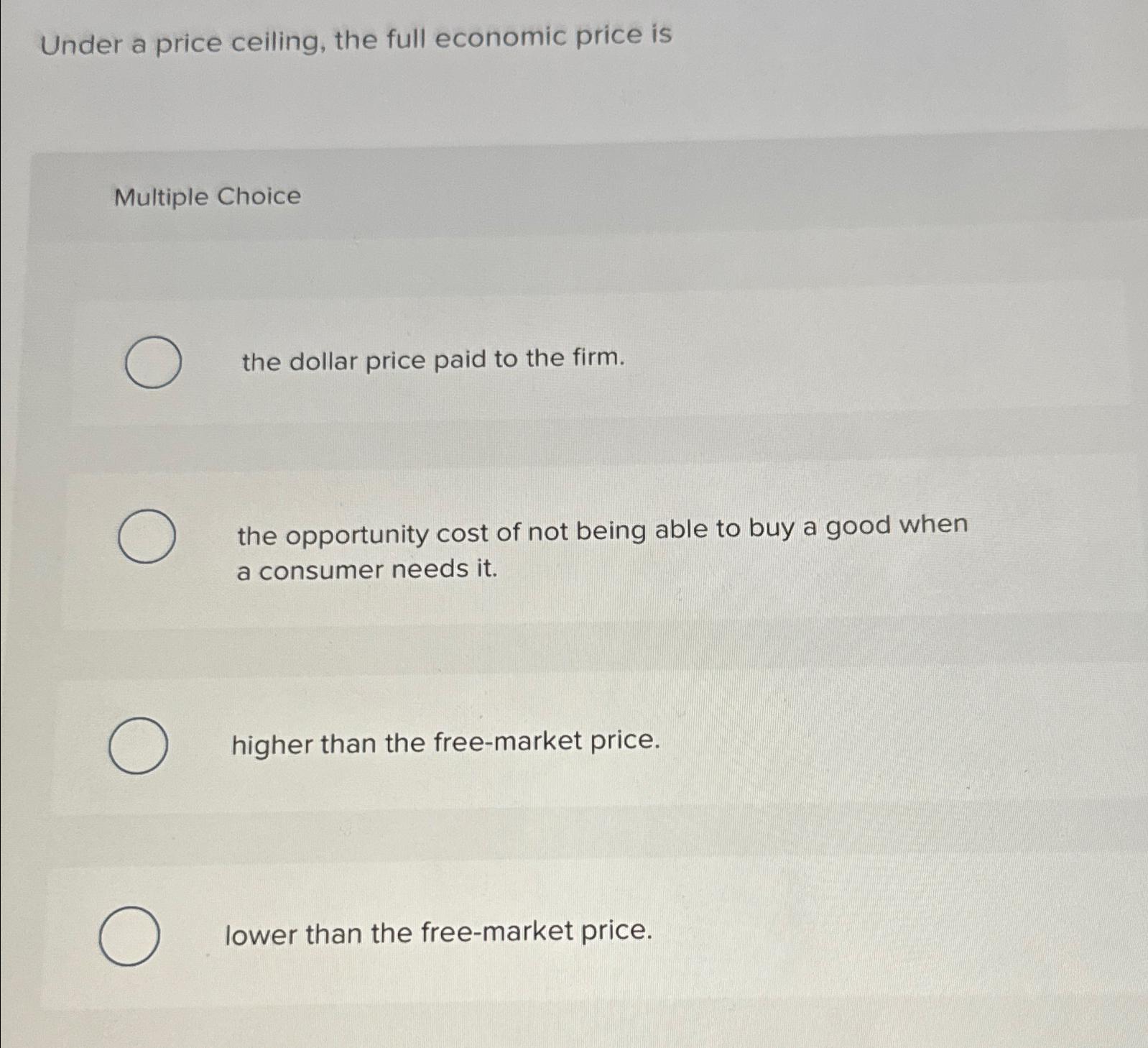 Solved Under a price ceiling, the full economic price | Chegg.com