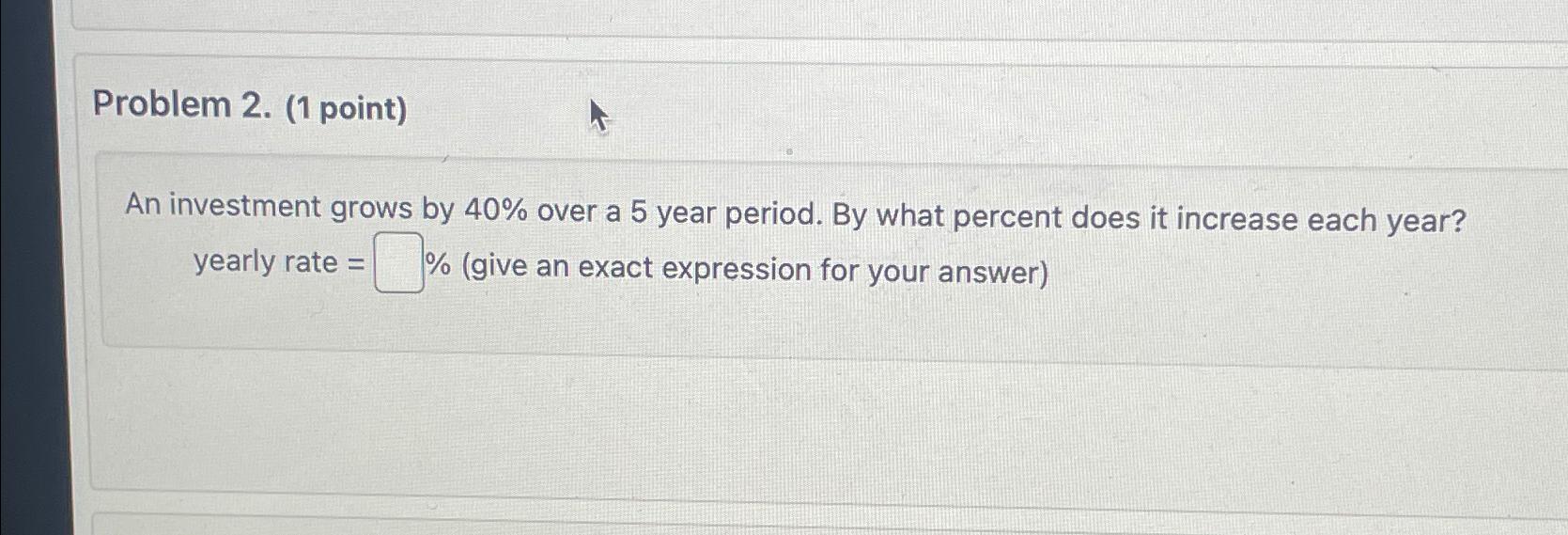 Solved Problem 2. (1 ﻿point)An investment grows by 40% ﻿over | Chegg.com