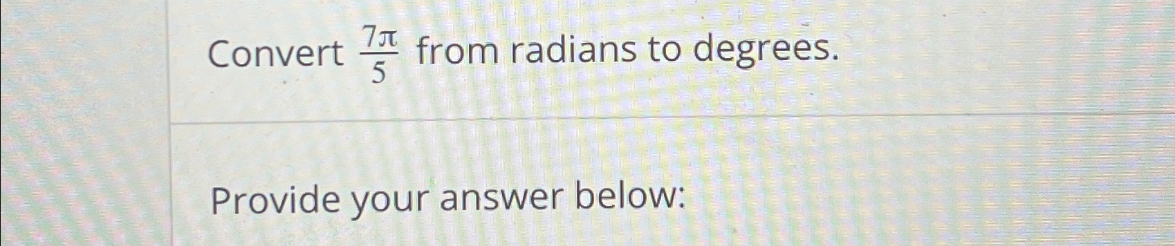 Solved Convert 7π5 ﻿from radians to degrees.Provide your | Chegg.com