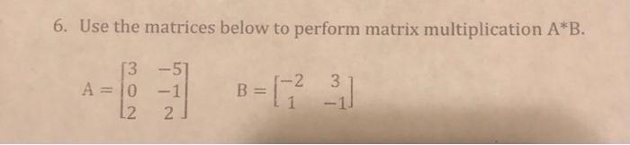 Solved 6. Use the matrices below to perform matrix | Chegg.com