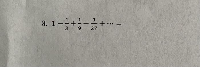 Solved 8. 1−31+91−271+⋯= | Chegg.com