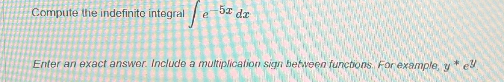 Solved Compute the indefinite integral ∫﻿﻿e-5xdxEnter an | Chegg.com