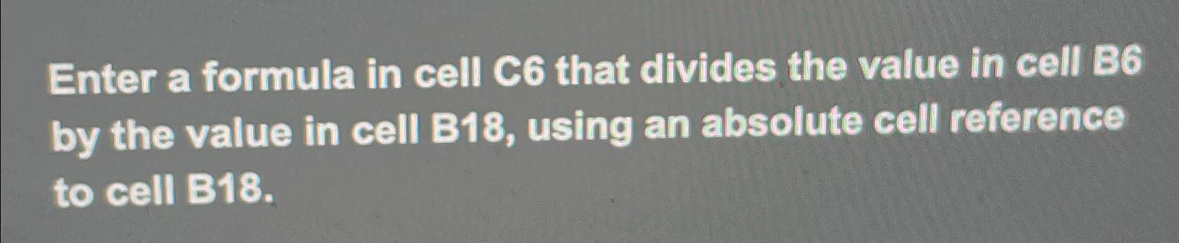 Solved Enter a formula in cell C6 ﻿that divides the value in | Chegg.com
