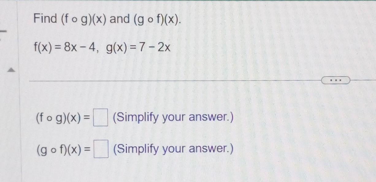Solved Find (f∘g)(x) and (g∘f)(x). f(x)=8x−4,g(x)=7−2x | Chegg.com