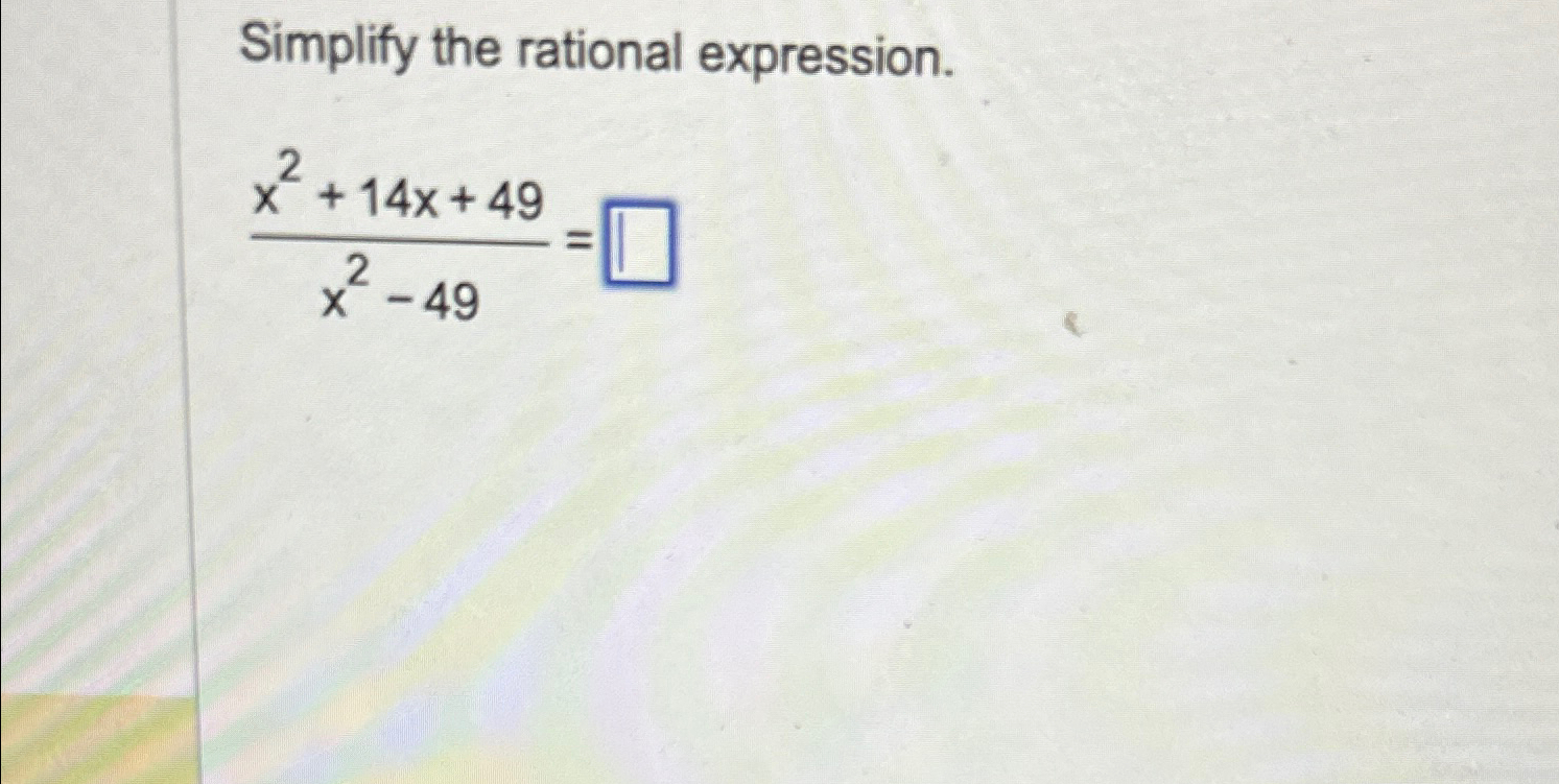 Solved Simplify the rational expression.x2+14x+49x2-49= | Chegg.com