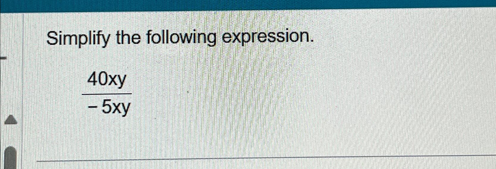 Solved Simplify the following expression.40xy-5xy | Chegg.com