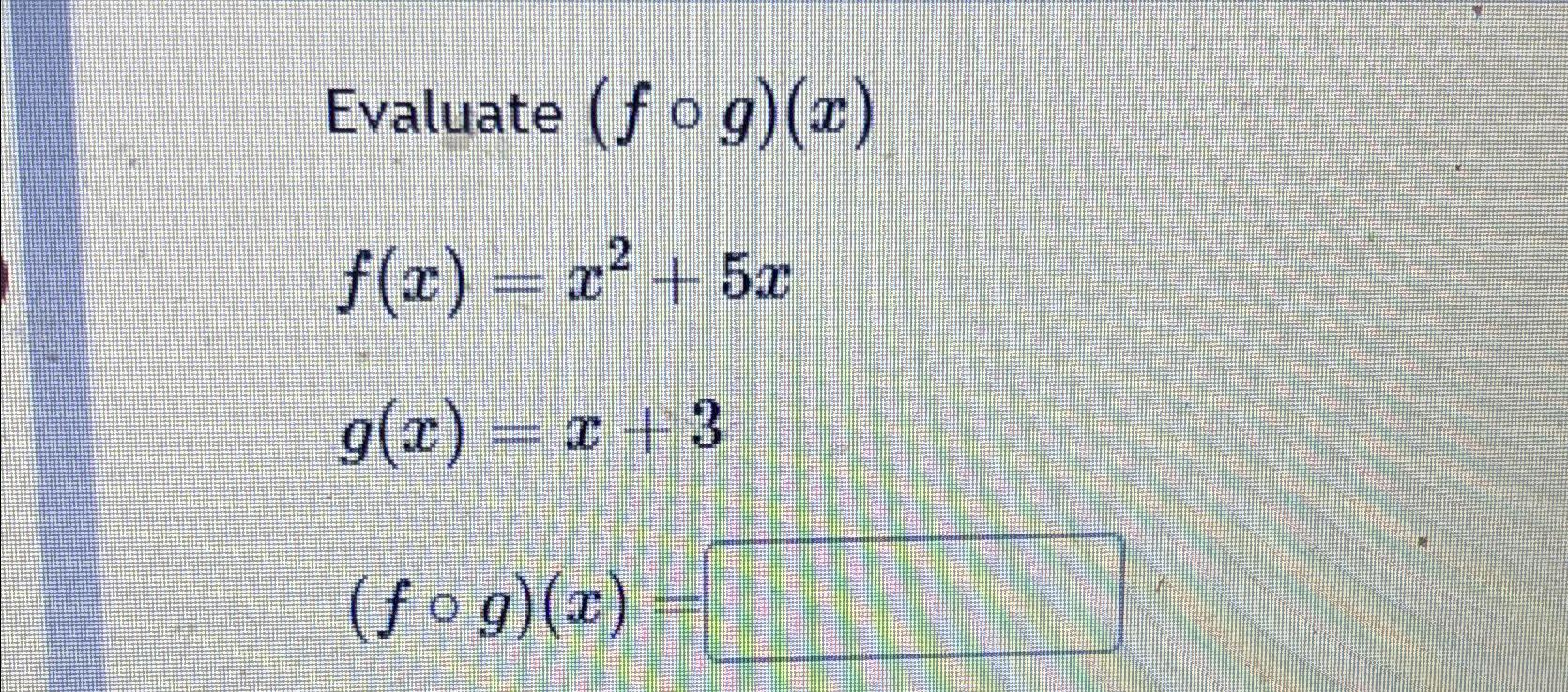 Solved Evaluate (f@g)(x)f(x)=x2+5xg(x)=x+3(f@g)(x)= | Chegg.com