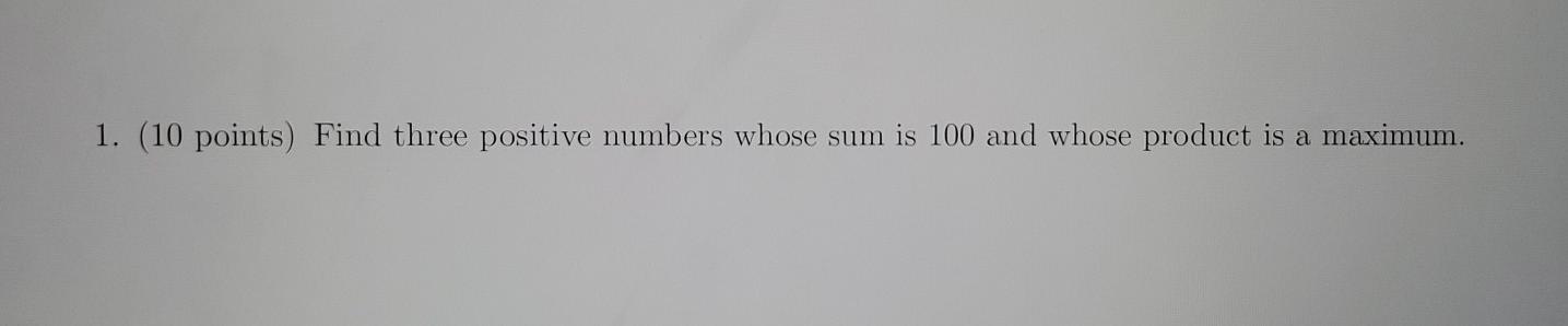 Solved 1. (10 points) Find three positive numbers whose sum | Chegg.com