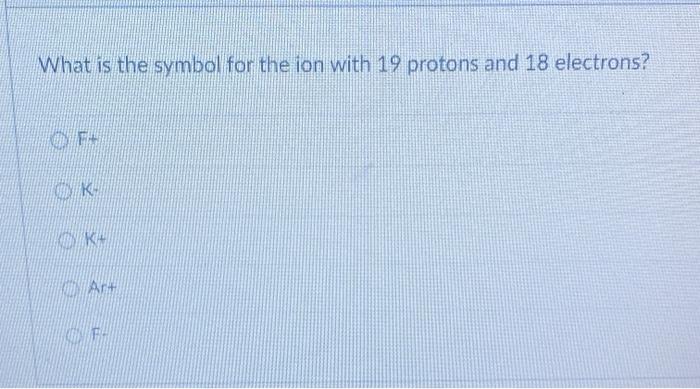 Solved What is the symbol for the ion with 19 protons and 18 | Chegg.com