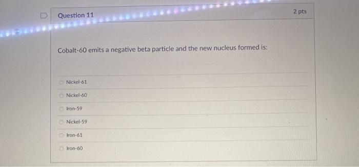 Solved 2 pts Question 11 Cobalt-60 emits a negative beta | Chegg.com
