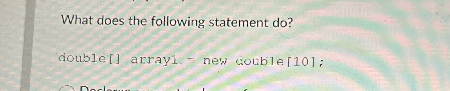Solved What does the following statement do?double[] ﻿arrayl | Chegg.com