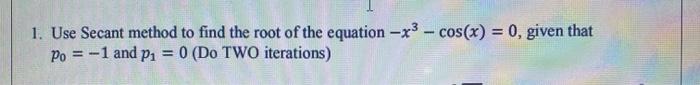 Solved 1. Use Secant method to find the root of the equation | Chegg.com