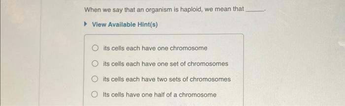 When we say that an organism is haploid, we mean that | Chegg.com