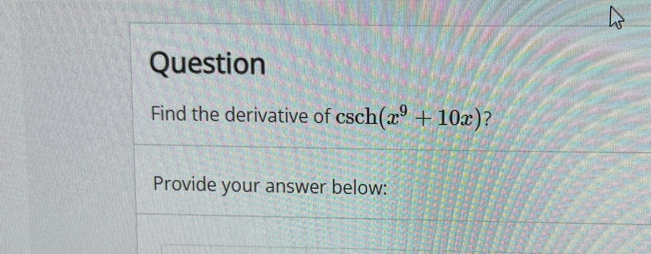 Solved Questionfind The Derivative Of Csch X9 10x Provide