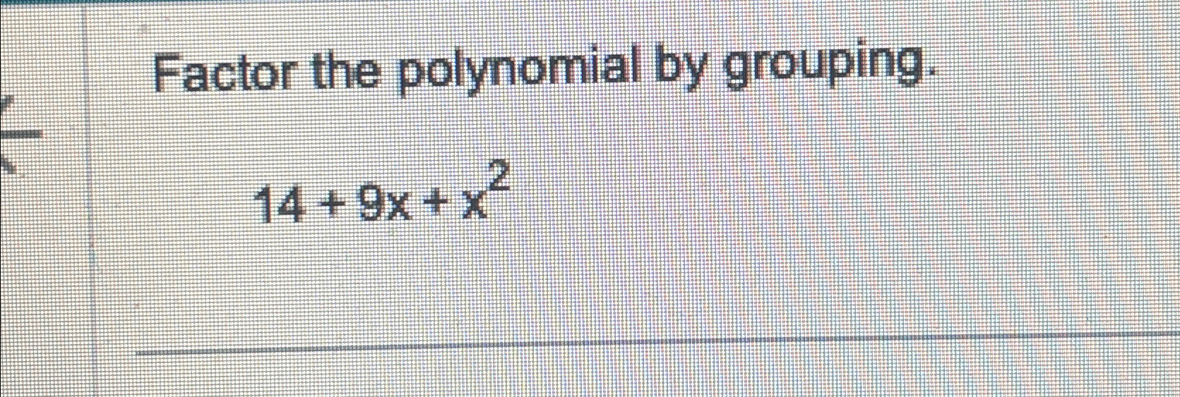Solved Factor the polynomial by grouping.14+9x+x2 | Chegg.com