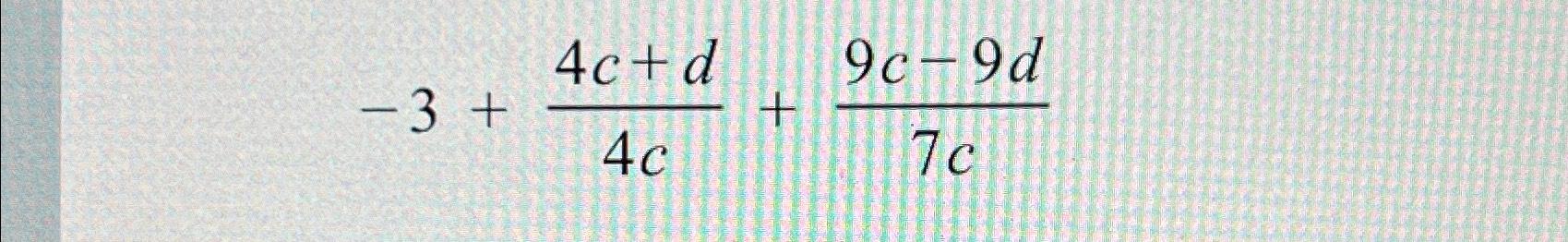 Solved -3+4c+d4c+9c-9d7c | Chegg.com