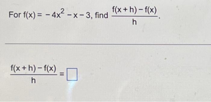 Solved For f(x)=−4x2−x−3, find hf(x+h)−f(x) hf(x+h)−f(x)= | Chegg.com