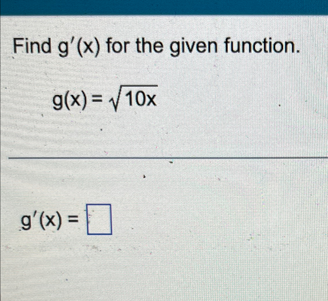 Solved Find g'(x) ﻿for the given function.g(x)=10x2g'(x)= | Chegg.com