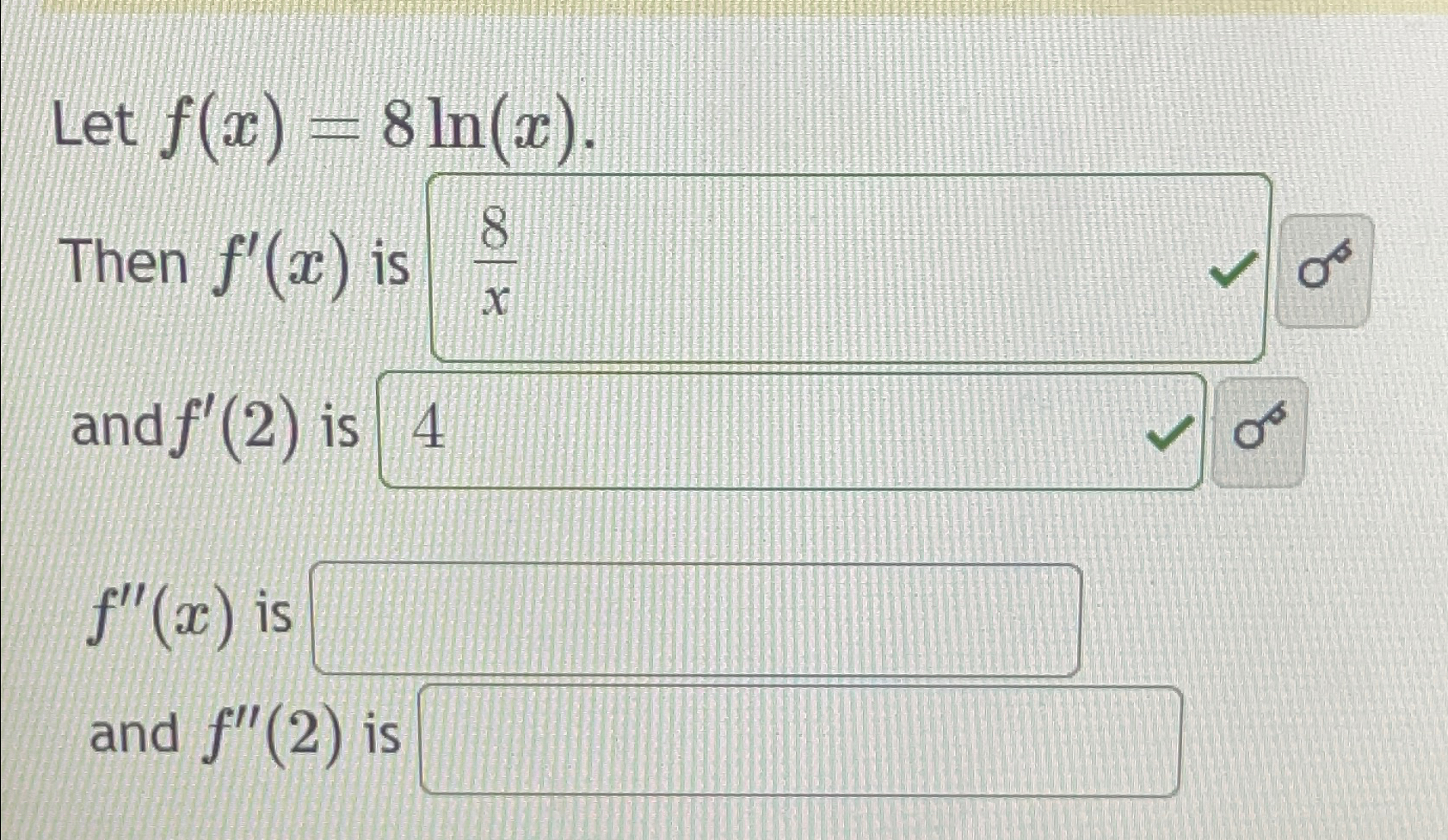 Solved Let f(x)=8ln(x).Then f'(x) ﻿is and f'(2) ﻿is f''(x) | Chegg.com