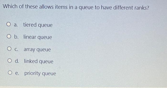 Solved Which of these allows items in a queue to have | Chegg.com