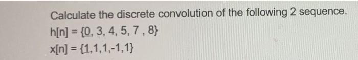Solved Calculate the discrete convolution of the following 2 | Chegg.com