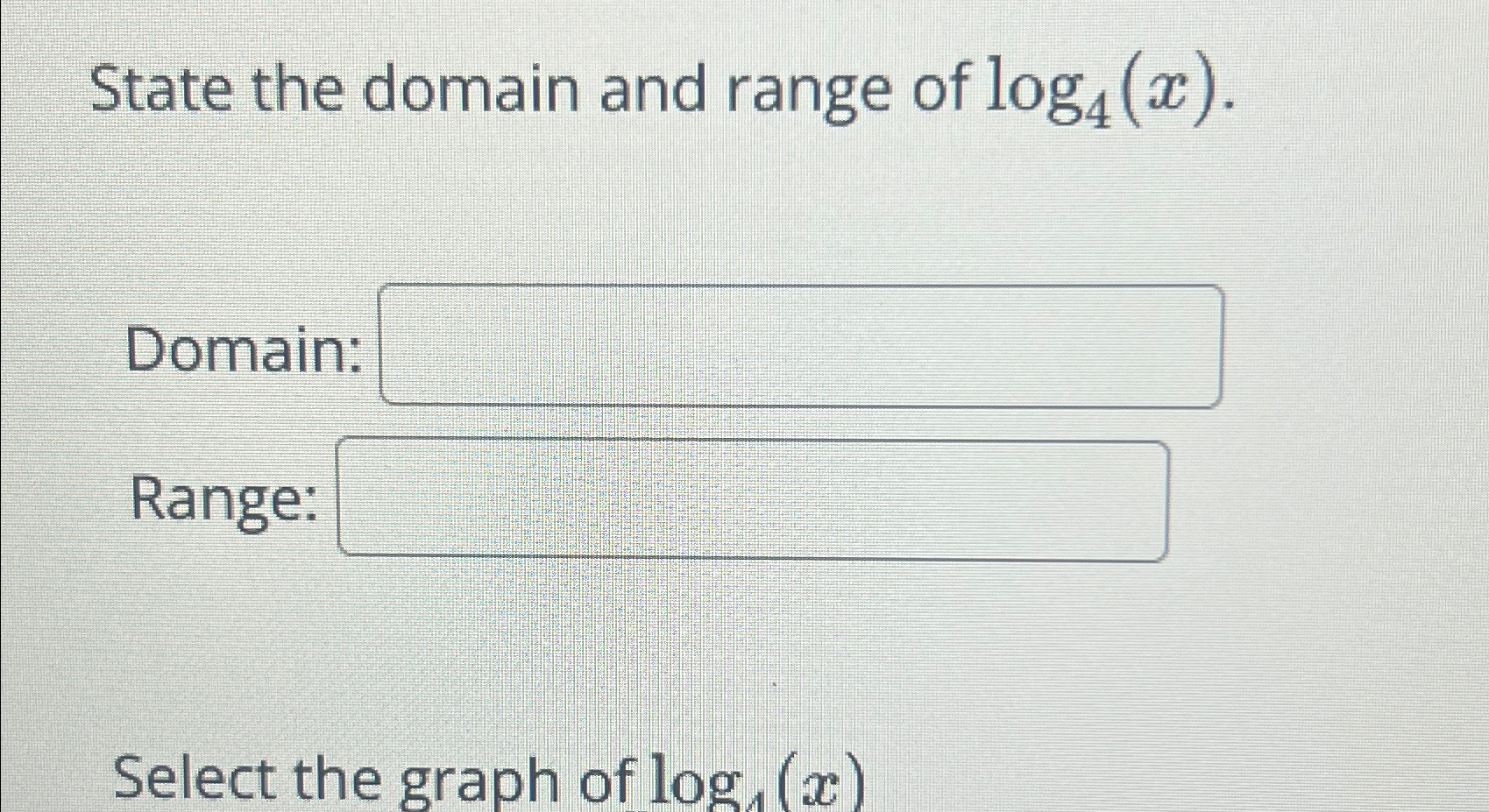 Solved State the domain and range of log4(x).Domain:Range: | Chegg.com