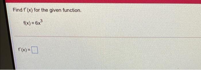 Solved Find f'(x) for the given function. f(x) = 6x3 | Chegg.com