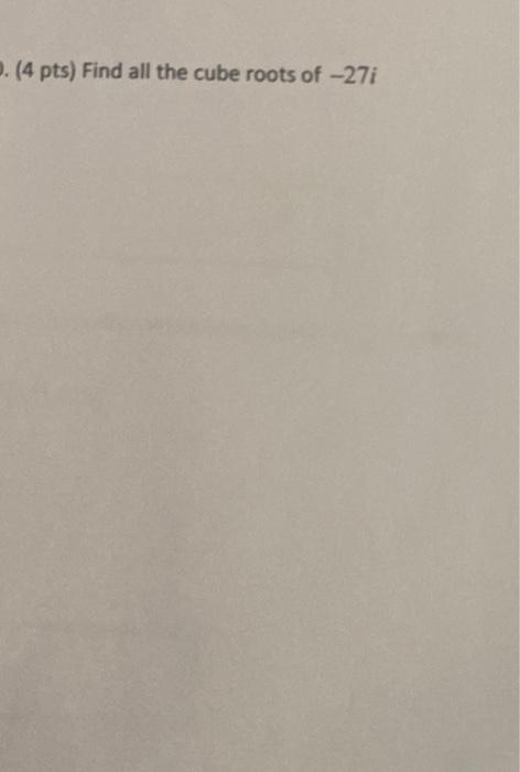 Solved . (4 pts) Find all the cube roots of -27i | Chegg.com